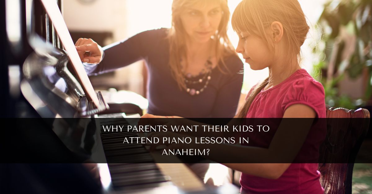 Why Parents Want Their Kids to Attend Piano Lessons in Anaheim?